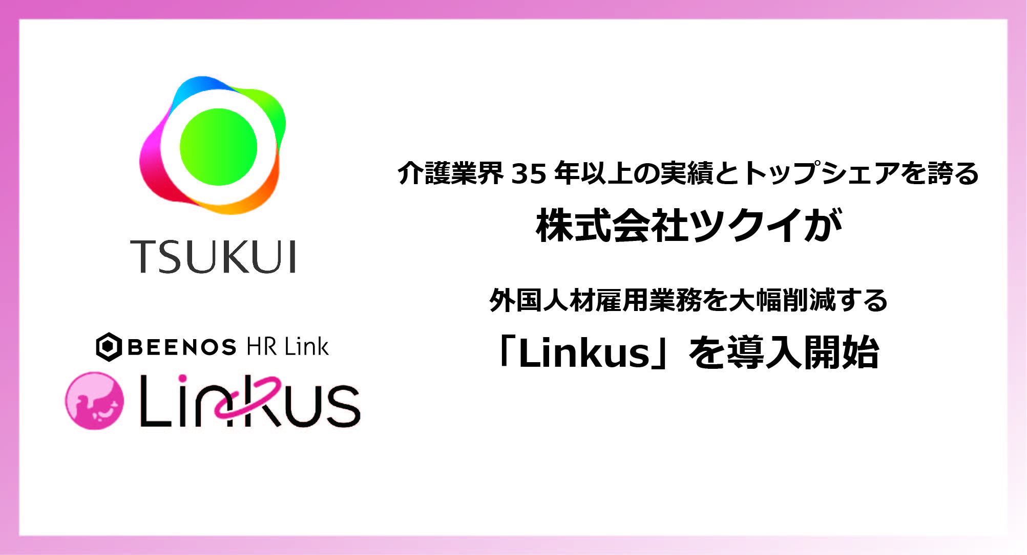 介護業界35年以上の実績とトップシェアを誇る株式会社ツクイが 外国人材雇用業務を大幅削減する「Linkus(リンクス)」を導入開始 | BEENOS
